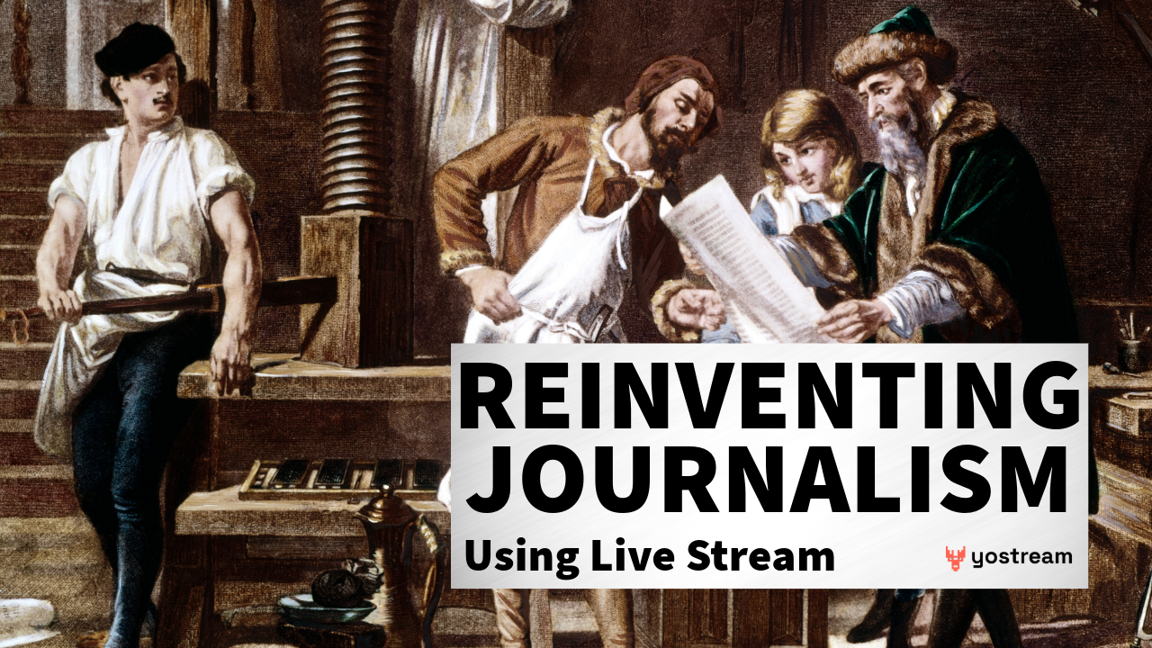 Reinventing Journalism Using Live Stream | Yostream Essay